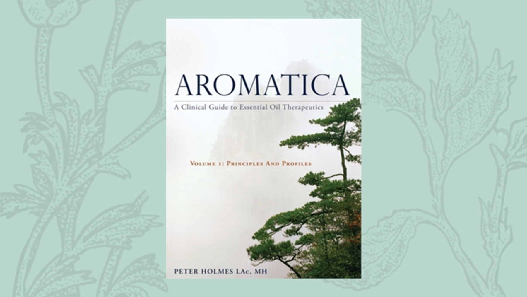 Aromatica: A Clinical Guide to Essential Oil Therapeutics – Volume I: